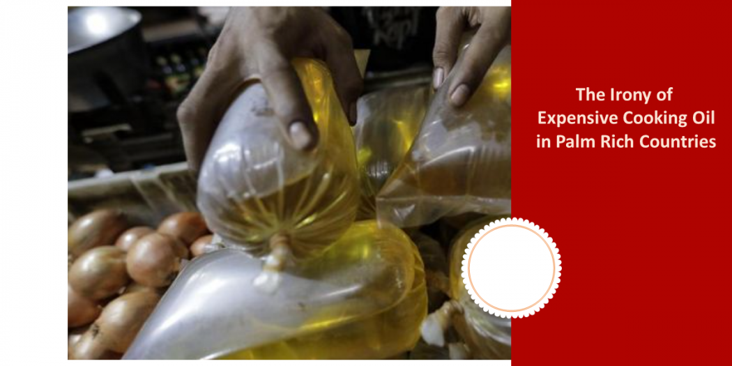 The Irony of Expensive Cooking Oil Prices in Palm Rich Countries ...